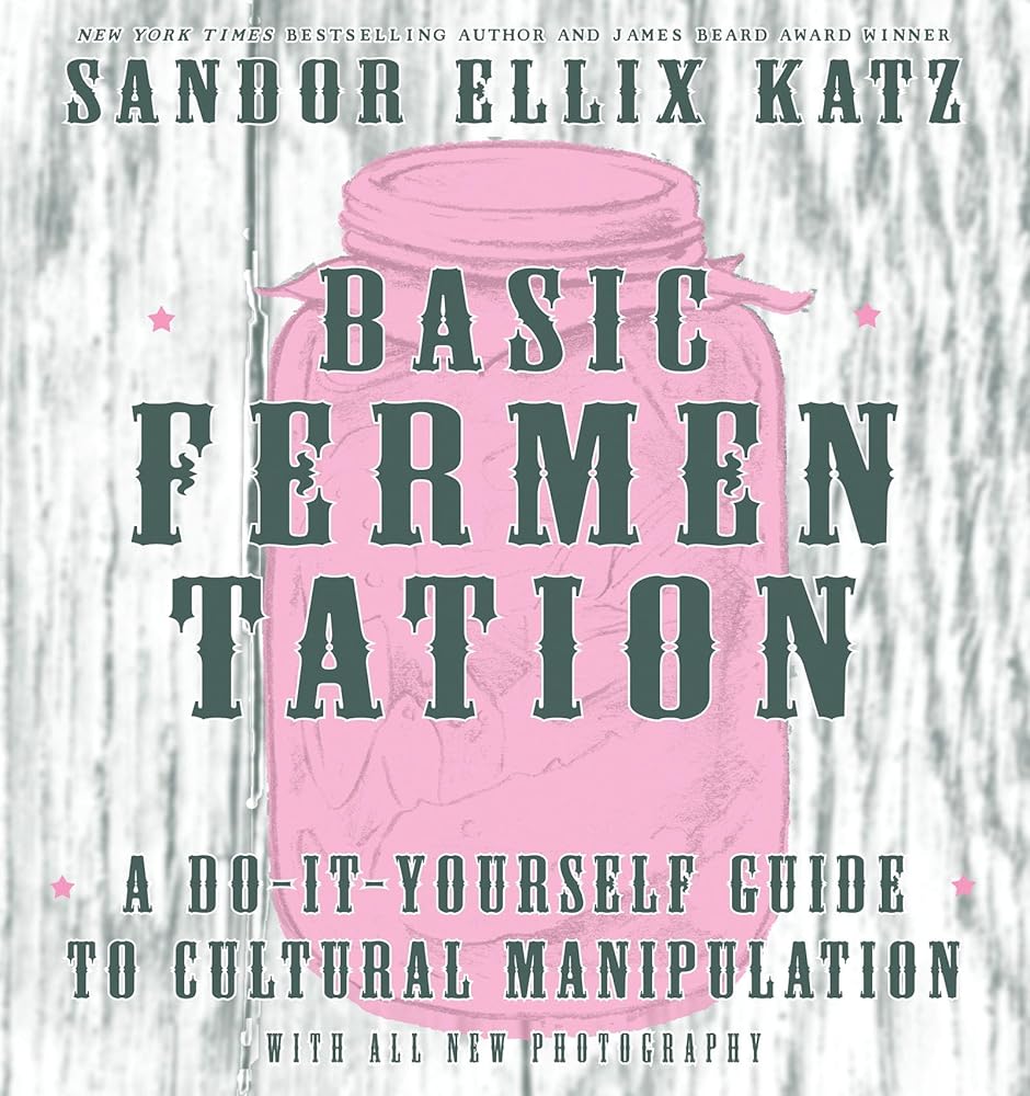 Basic Fermentation: A Do-It-Yourself Guide to Cultural Manipulation (G ...