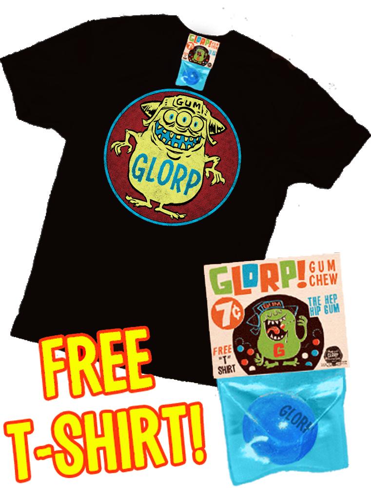 "The only gum that comes with a FREE T-Shirt" - Glorp Gum