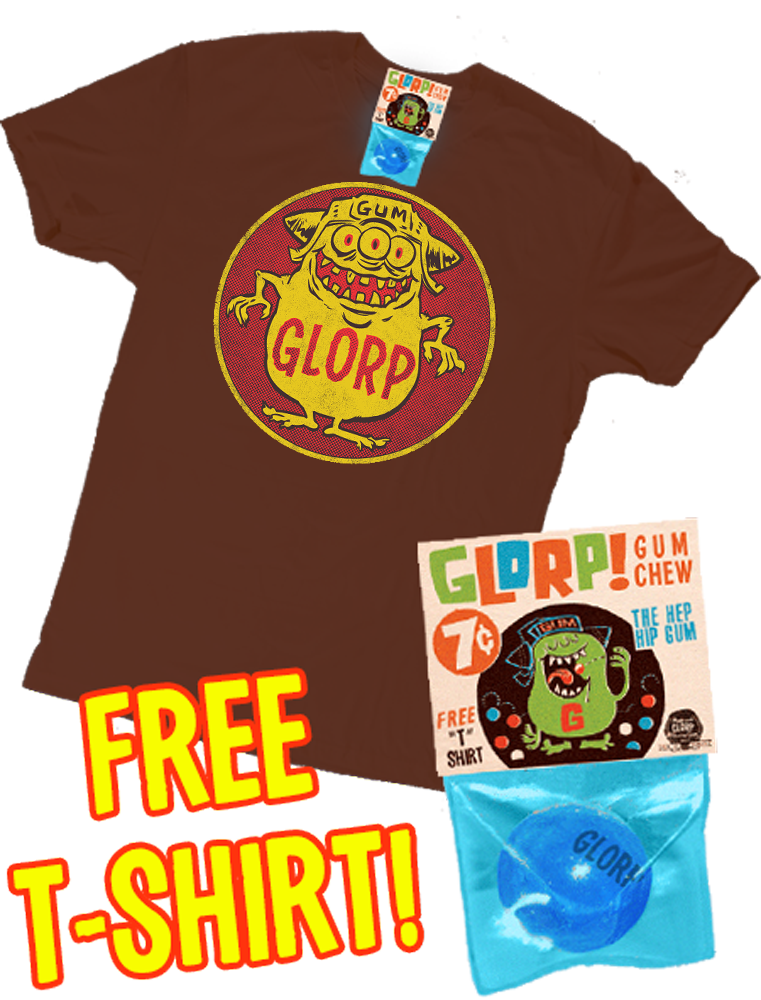 "The only gum that comes with a FREE T-Shirt" - Glorp Gum